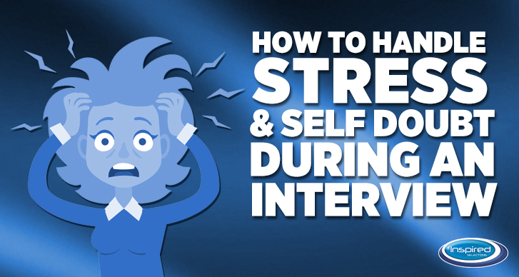 How to handle stress and self doubt during an interview - Inspired ...